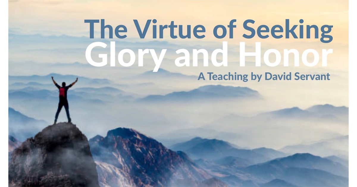 The Virtue of Seeking Glory and Honor - David Servant