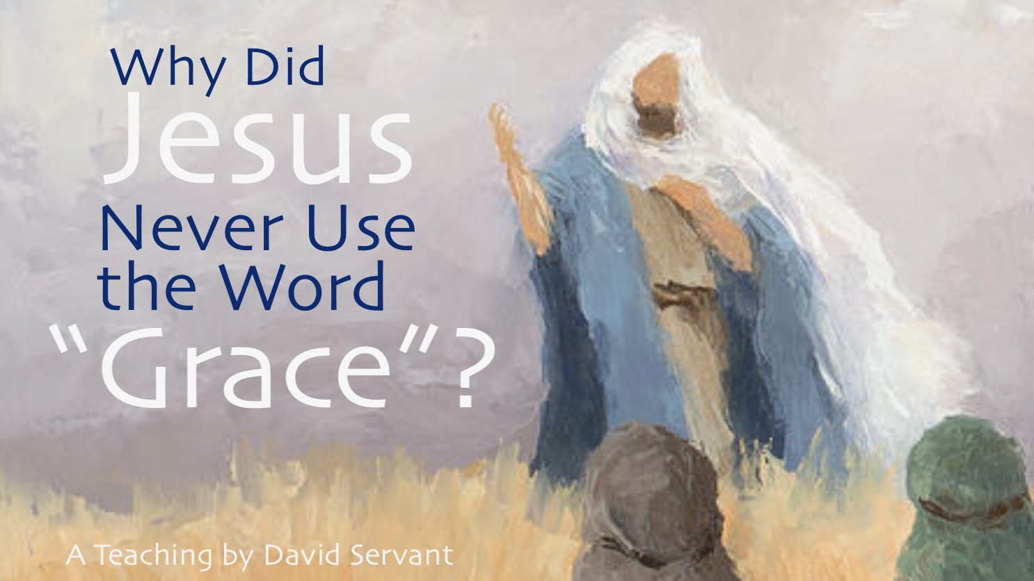 Why Did Jesus Never Use the Word "Grace" - David Servant
