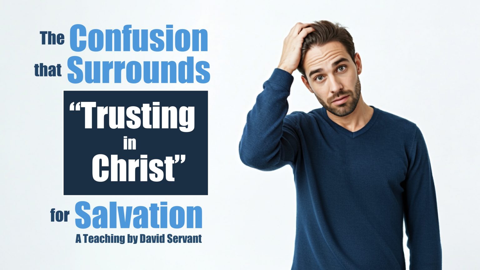 The Confusion that Surrounds “Trusting in Christ” for Salvation - David Servant